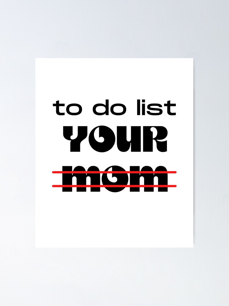 "To Do List Your Mom" Poster by SDKshops | Redbubble