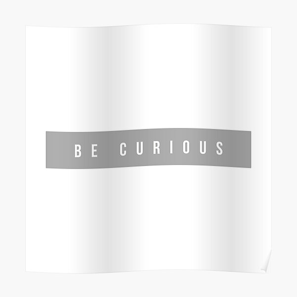 "Be Curious " Poster by Necktonic-Store | Redbubble