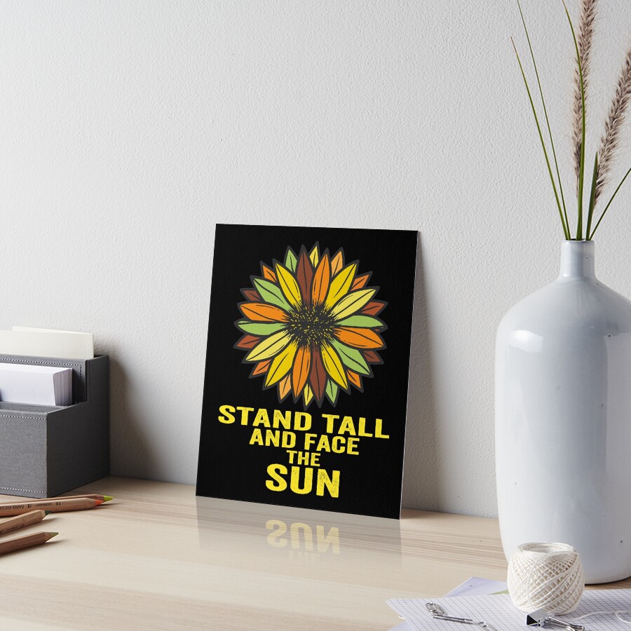 "Stand tall and face the sun-sunflowers." Art Board Print by ...