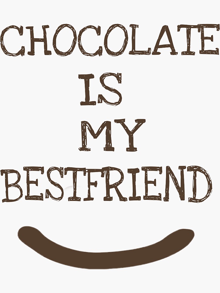 "CHOCOLATE IS MY BESTFRIEND SIMPLE DESIGN FOR STICKERS PHONE CASES ...