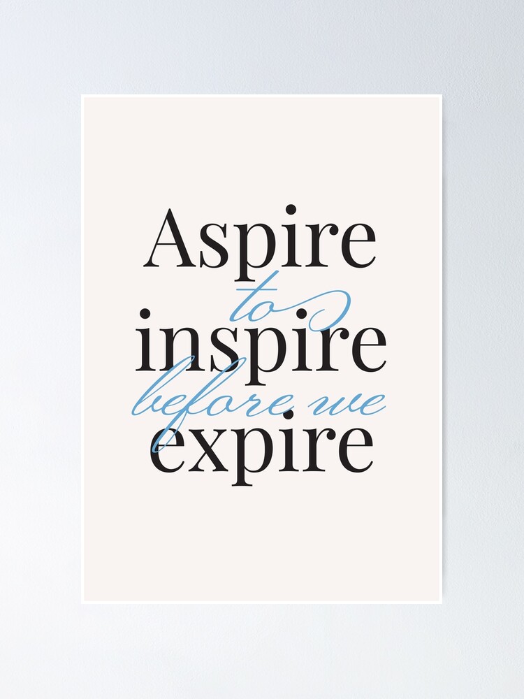 ""Aspire to inspire before we expire" motivational quote" Poster by ...