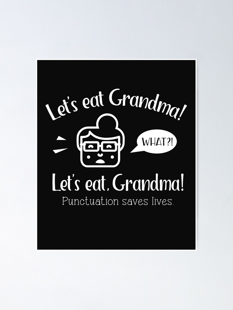 "Let's Eat Grandma! What?! Let's Eat, Grandma! Punctuation Saves Lives ...