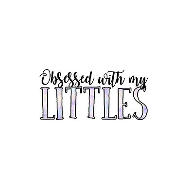 "Obsessed with my Littles" Sticker for Sale by crystalgreeen | Redbubble