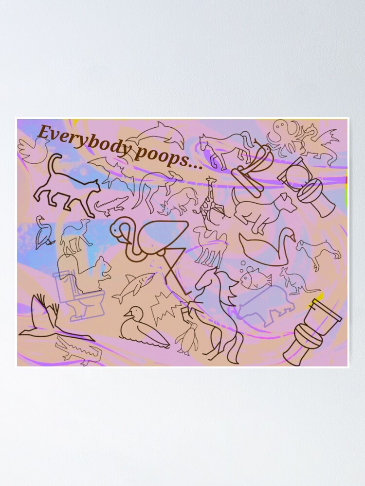 "Everybody Poops..." Poster by ElitebyElise | Redbubble