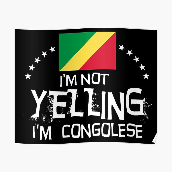 "Republic of the Congo Pride - I'm not yelling, I'm Congolese " Poster ...