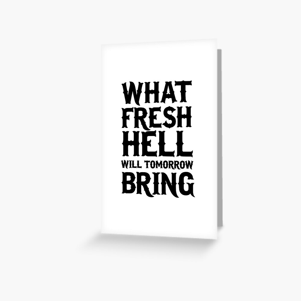 "What fresh hell will tomorrow bring" Greeting Card for Sale by bravos ...