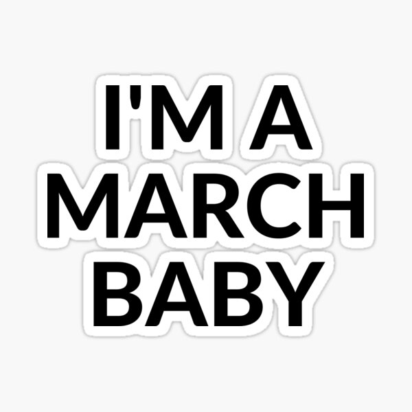 "I'M A MARCH BABY" Sticker by RobbiesMusic | Redbubble