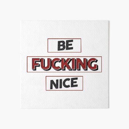 "BE FUCKING NICE PLEASE" Art Board Print by Joshinicks | Redbubble