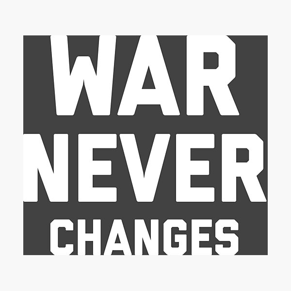 War Never Changes Wall Art | Redbubble
