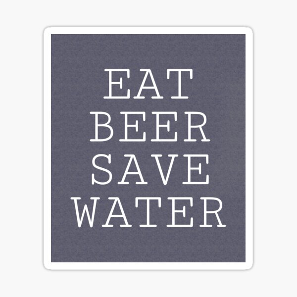 "Eat Beer Save Water" Sticker for Sale by MichalPhukon | Redbubble