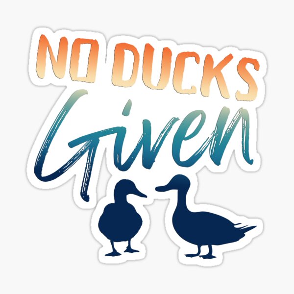 "No ducks given." Sticker by AlleminDesign | Redbubble