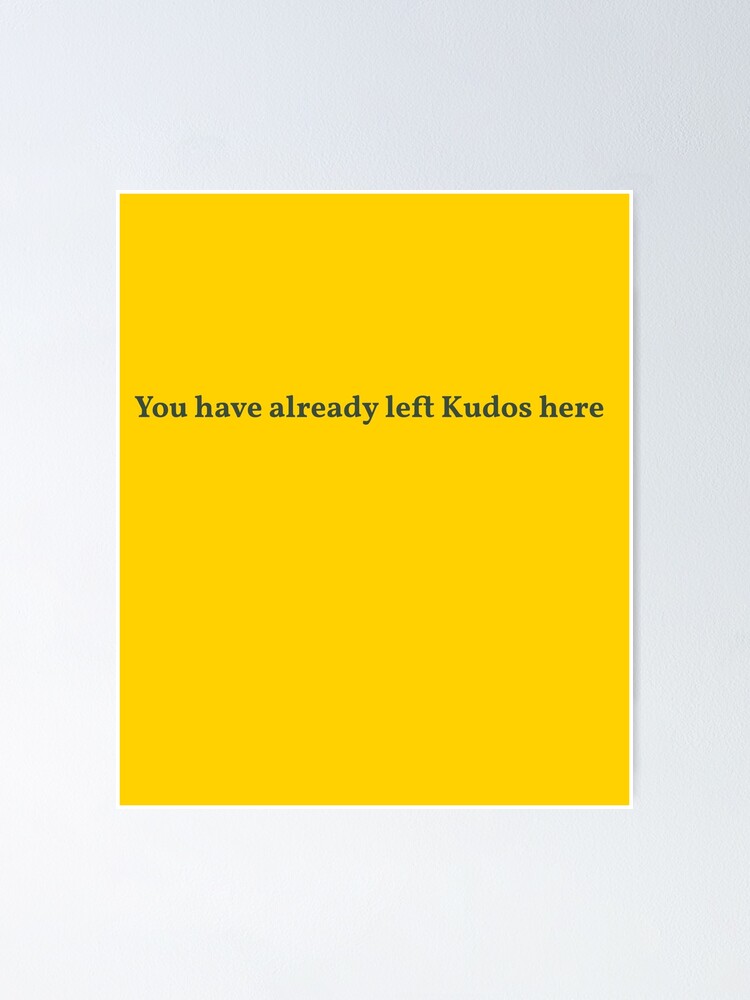 " You have already left kudos here :) kudos again" Poster for Sale by ...