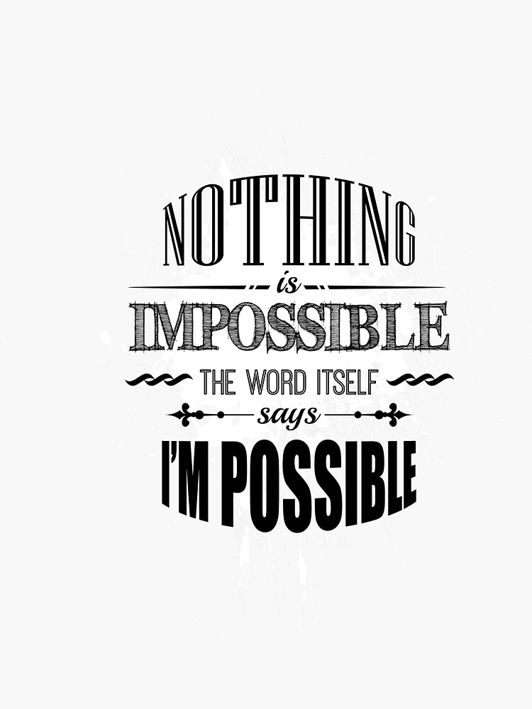 "Nothing Is Impossible The Word Itself Say I'm Possible - Positive ...