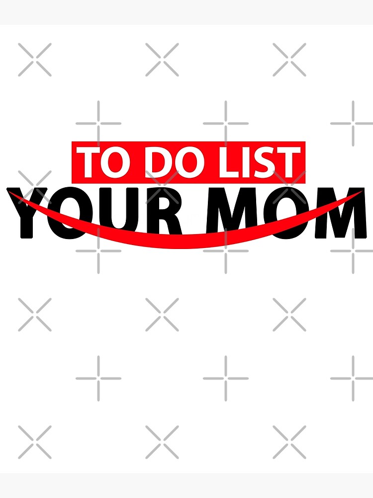 "To Do List Your Mom" Poster for Sale by AMEZGHAL | Redbubble