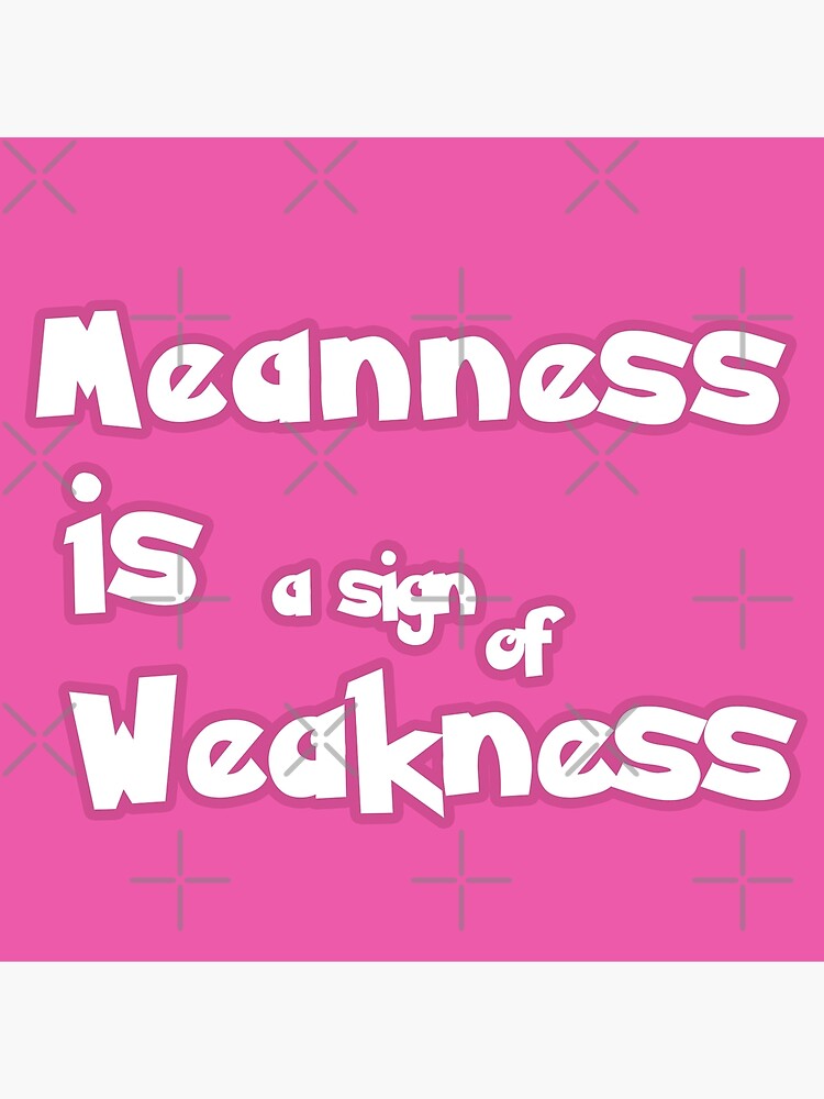 "Meanness is a sign of weakness , anti bullying day " Poster for Sale ...