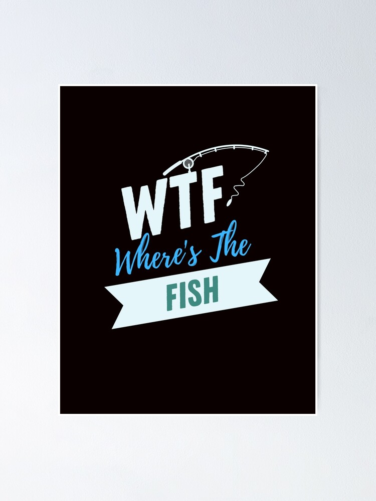 "WTF where is the fish." Poster for Sale by SusySell | Redbubble