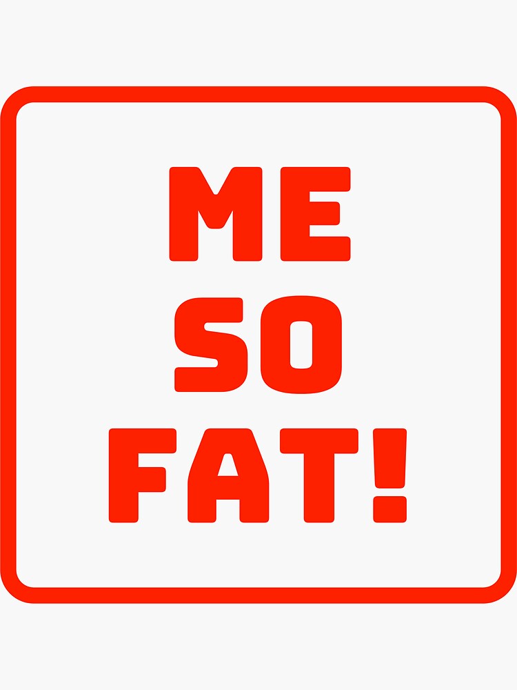 "Me So Fat! - Funny quotes" Sticker by NEA-POLI-TAN | Redbubble