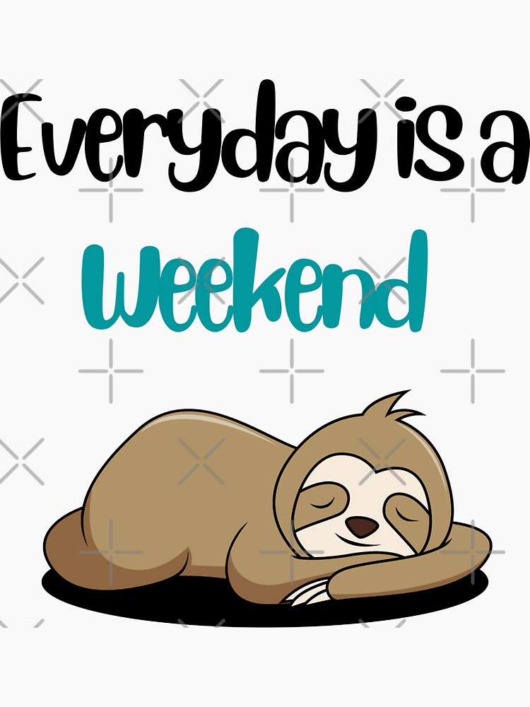 "Everyday Is A Weekend - Sloth" Sticker for Sale by Lilrugratz73 ...