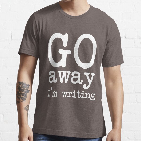 "Go Away I'm Writing Grumpy Writer Warning T-Shirt" T-shirt by ...