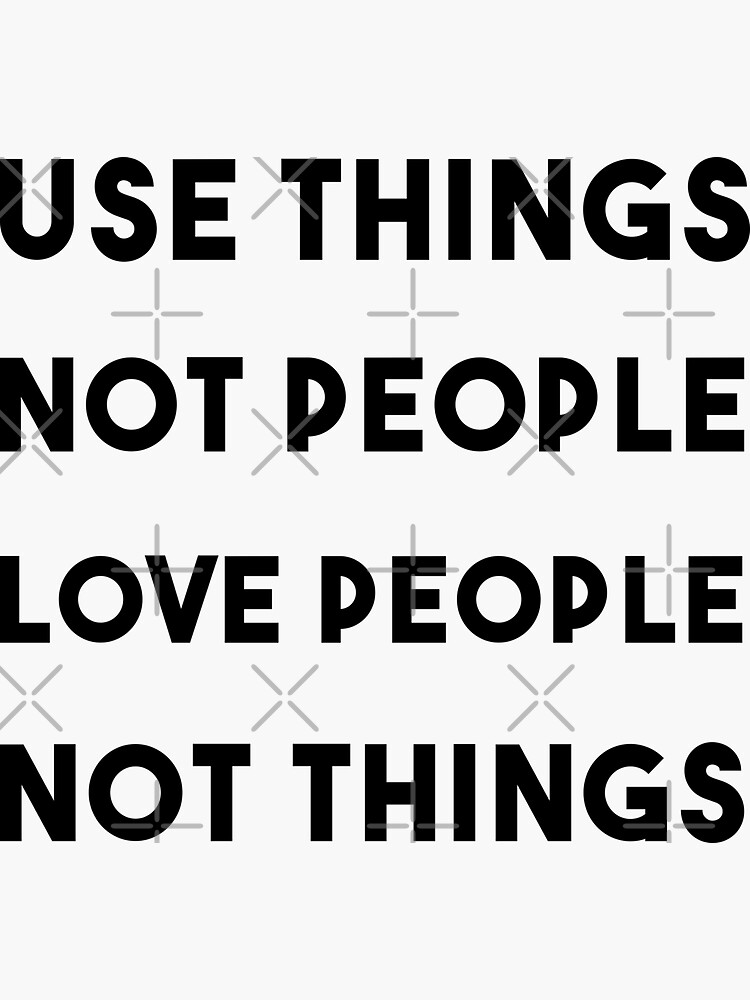 "use things not people love people not things " Sticker for Sale by ...