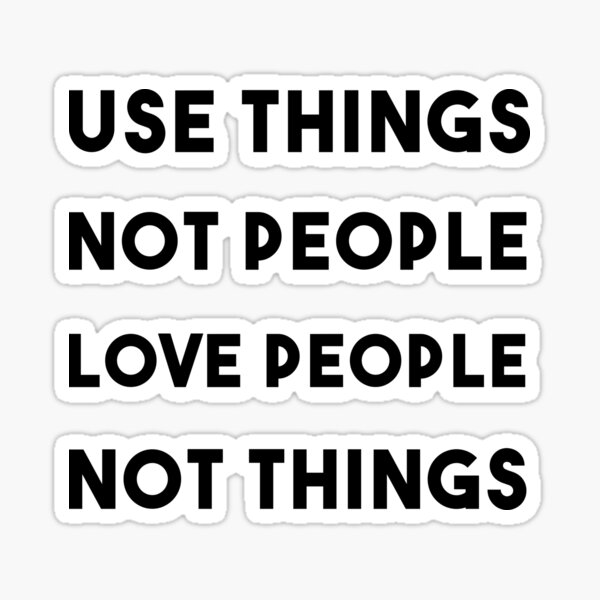 "use things not people love people not things " Sticker for Sale by ...