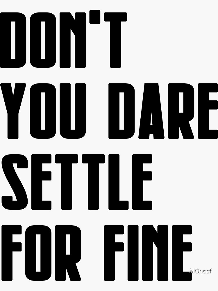 "Don't You Dare Settle For Fine" Sticker for Sale by M0ncef | Redbubble