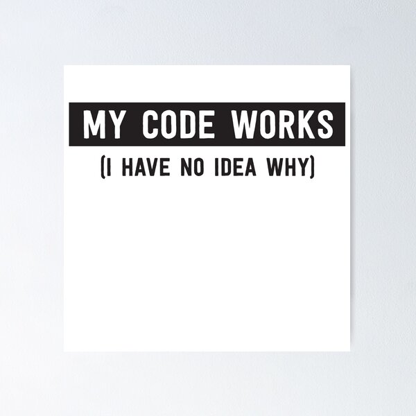 "My code works (I have no idea why)" Poster for Sale by careers | Redbubble