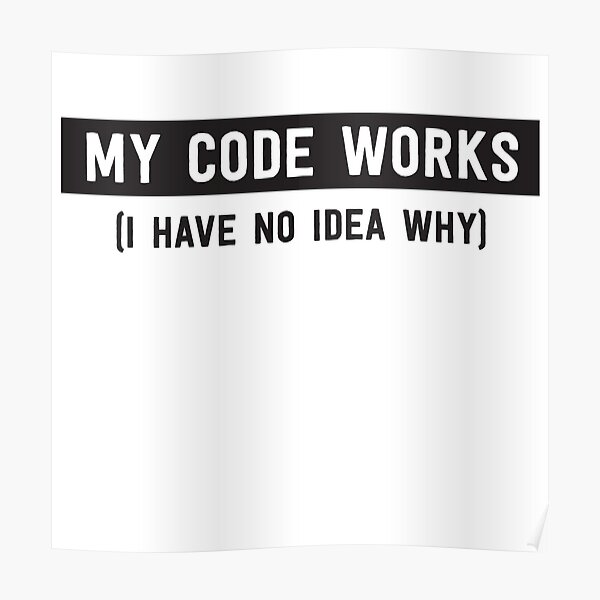 My Code Works I Have No Idea Why Poster By Careers Redbubble