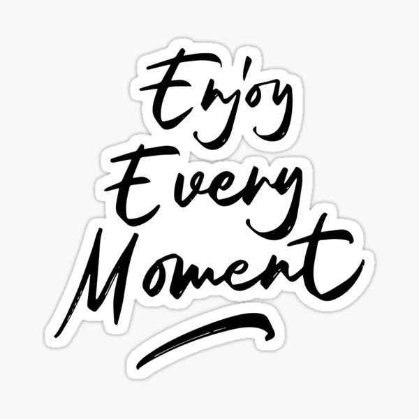 "Enjoy Every Moment" Sticker for Sale by STUNNINGMALL | Redbubble