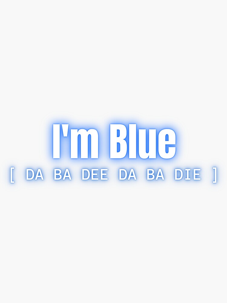 "I'm Blue (da ba dee da ba die)" Sticker for Sale by Double-Ghost ...