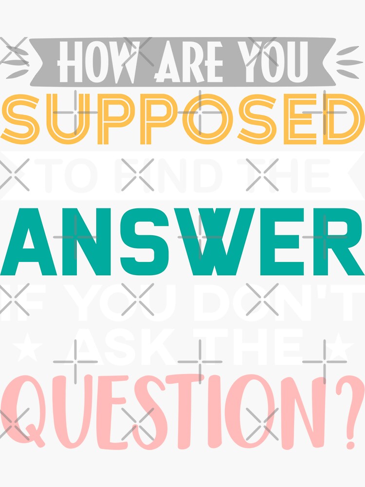 "How Are You Supposed To Find The Answer" Sticker for Sale by Fefestore ...