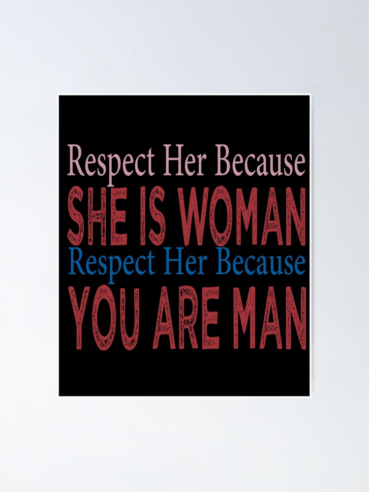 "respect her because she is woman, respect her because you are man ...