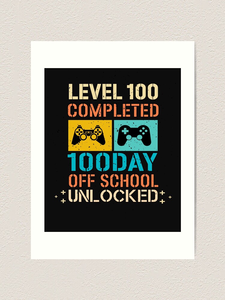 "Level 100 Completed - 100 Day Off School Unlock Video Game" Art Print ...