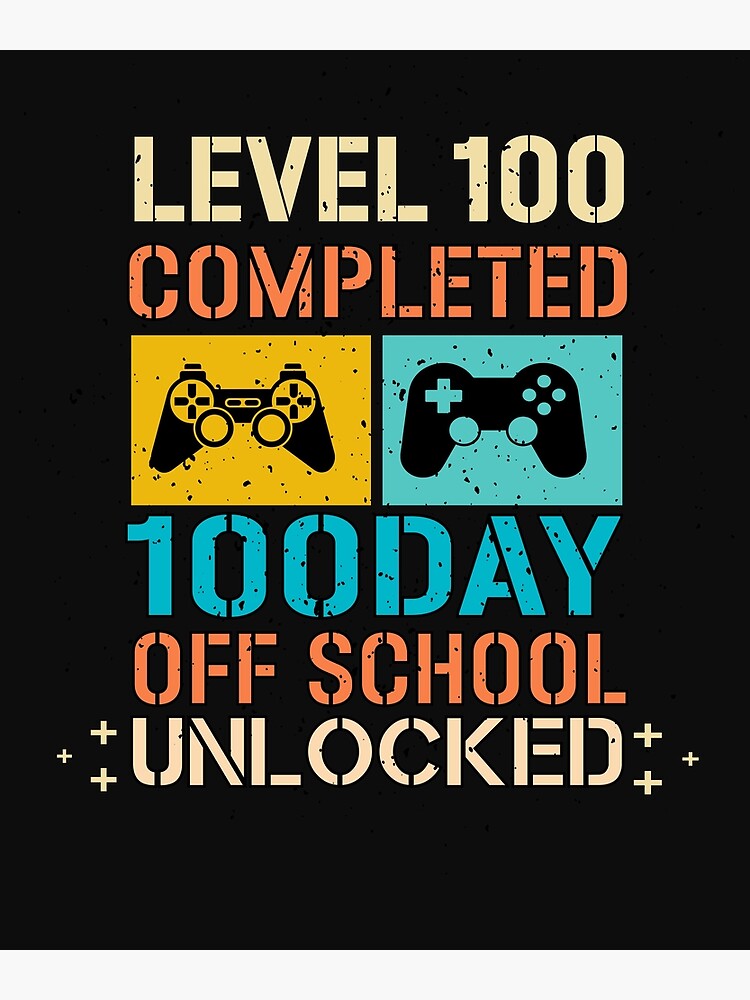 "Level 100 Completed - 100 Day Off School Unlock Video Game" Art Print ...