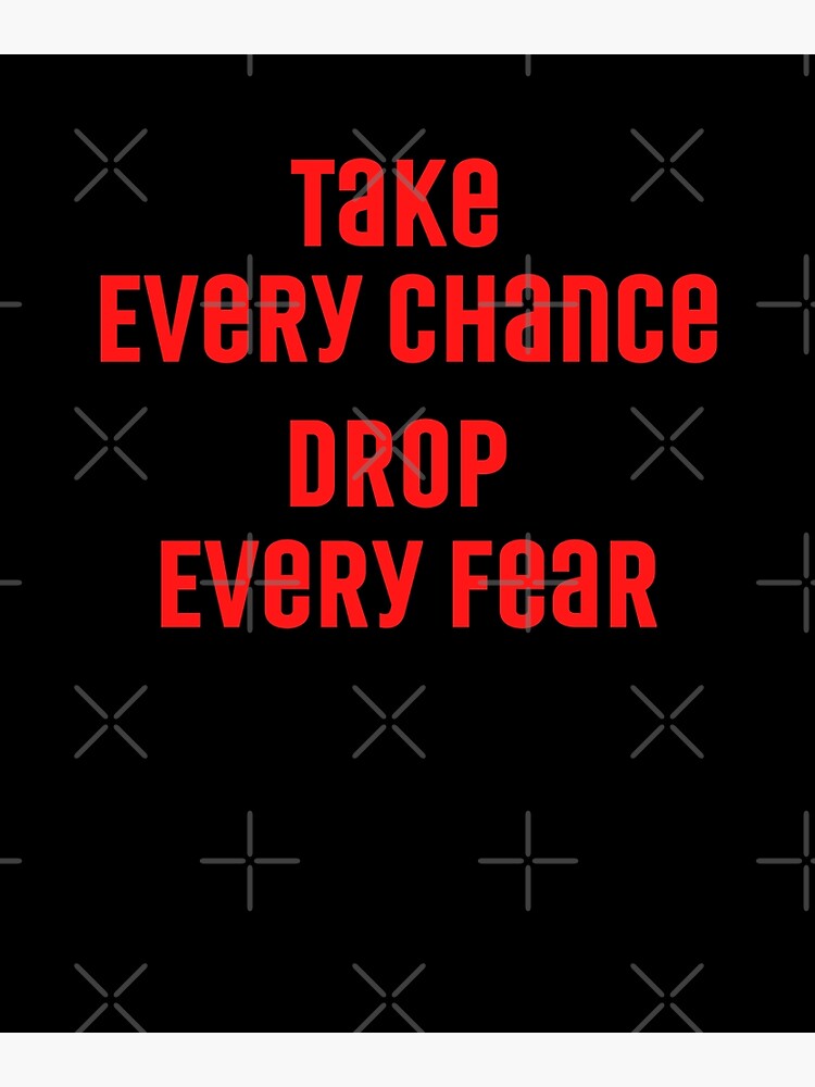 "Take Every Chance Drop Every Fear" Poster for Sale by Pstawicki ...