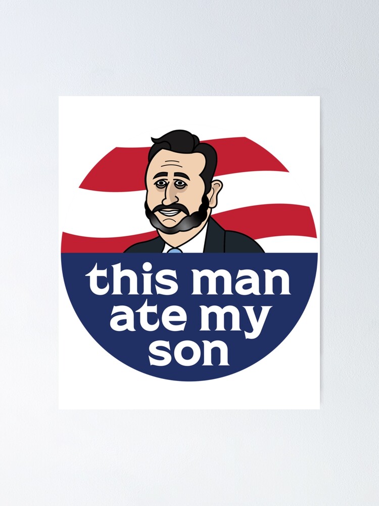 "Ted Cruz - This Man Ate My Son " Poster by CustomMadeHQ | Redbubble