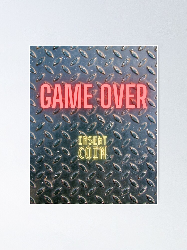 "game over insert coin " Poster for Sale by ZEDesign47 | Redbubble