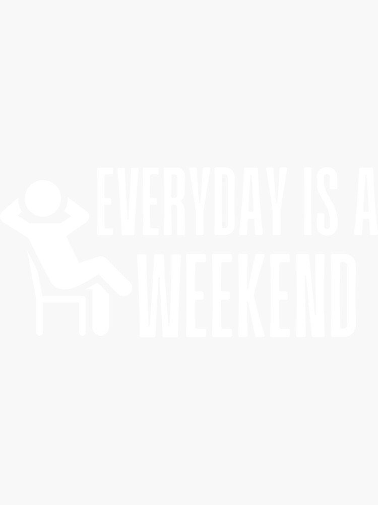 "Everyday Is A Weekend" Sticker for Sale by SweetAndSpice | Redbubble