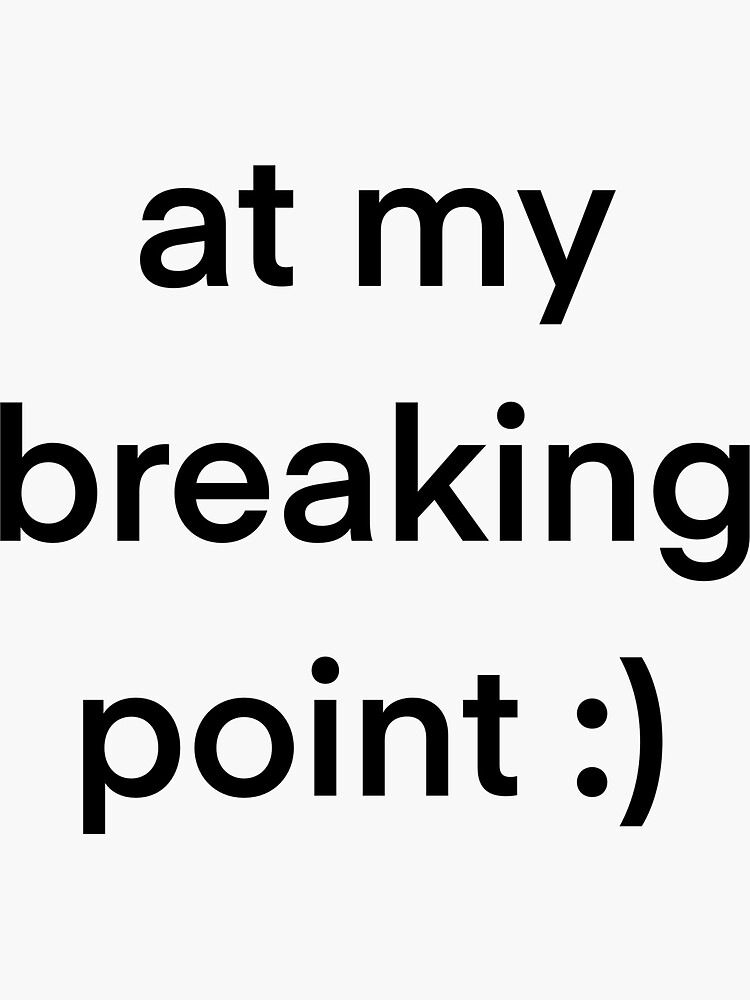 "at my breaking point :)" Sticker for Sale by coolcat4023 | Redbubble