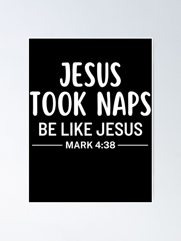 Jesus Took Naps Be Like Jesus Mark 4 38 Funny Jesus Quotes Poster