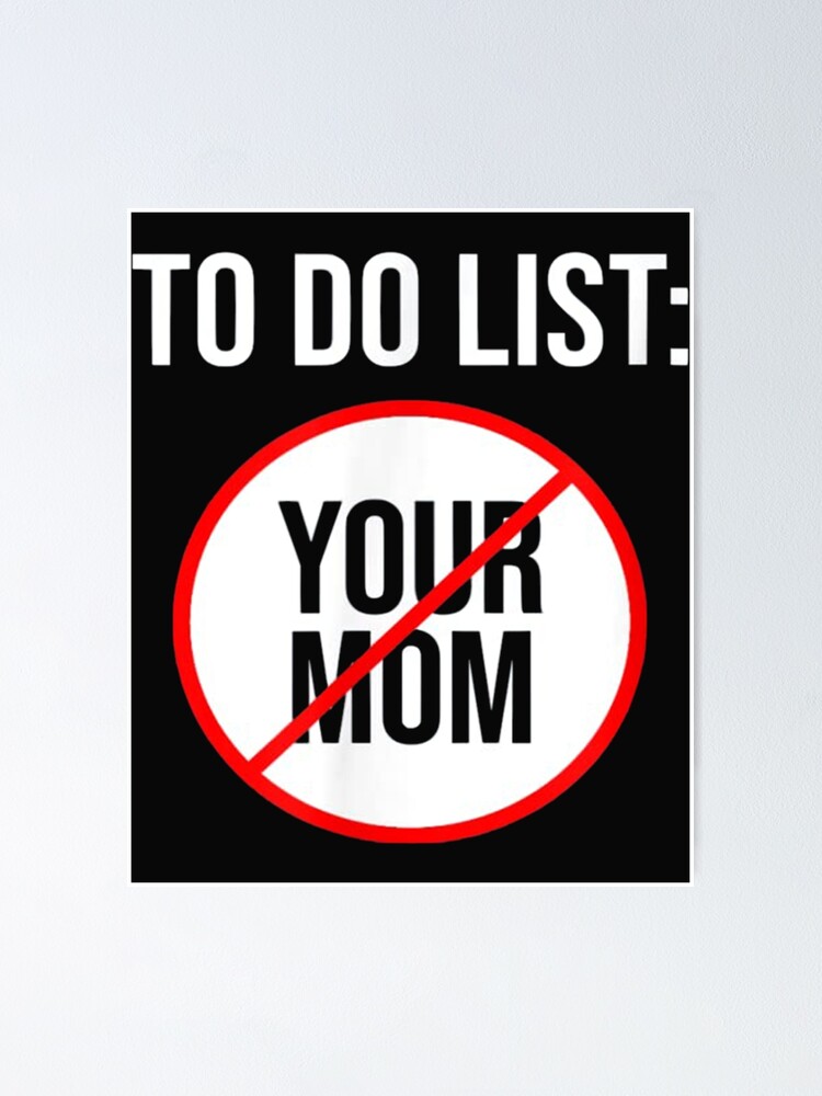 "to do list your mom " Poster for Sale by AYBENDesignss | Redbubble