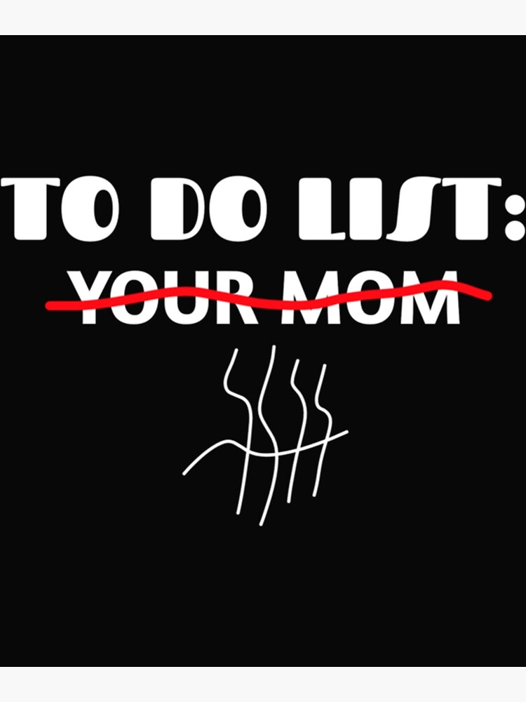 "to do list your mom " Poster for Sale by AYBENDesignss | Redbubble