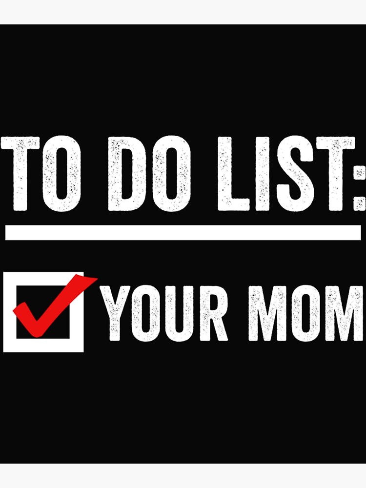 "To Do List Your Mom " Poster for Sale by AYBENDesignss | Redbubble