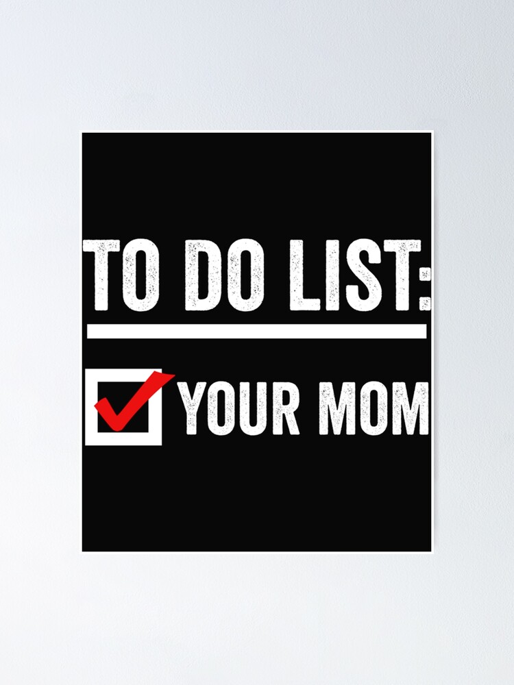 "To Do List Your Mom " Poster for Sale by AYBENDesignss | Redbubble
