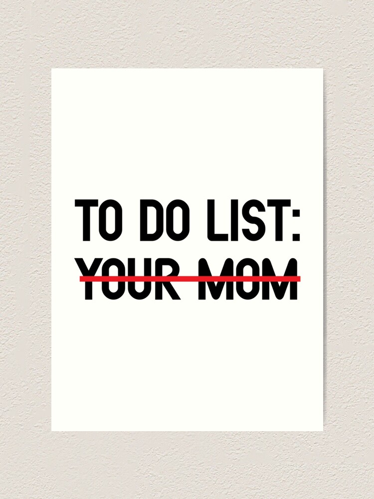 To Do List Your Mom Funny To Do List Your Mom Sarcasm Sarcastic