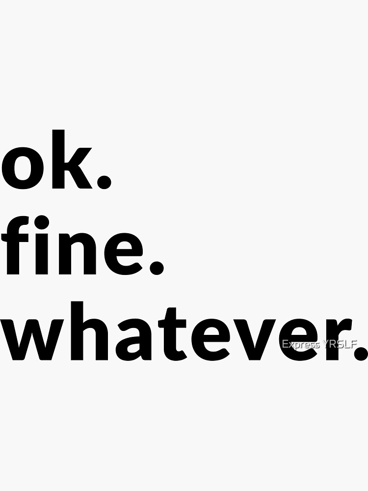 Ok Fine Whatever Sticker By RolikaPod Redbubble ok-fine-whatever-sticker-by-rolikapod-redbubble