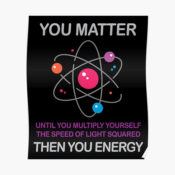 "You Matter You Energy - Funny Atom Science" Poster for Sale by ...