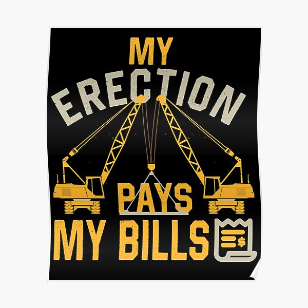 "My Erection Pays the Bills - funny crane operator driver" Poster by ...