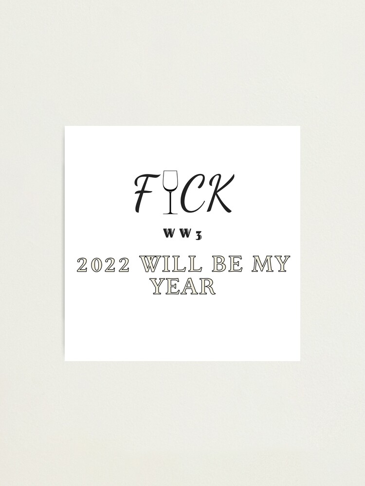 "FCK WW3 2022 WILL BE MY YEAR" Photographic Print by About-Us | Redbubble