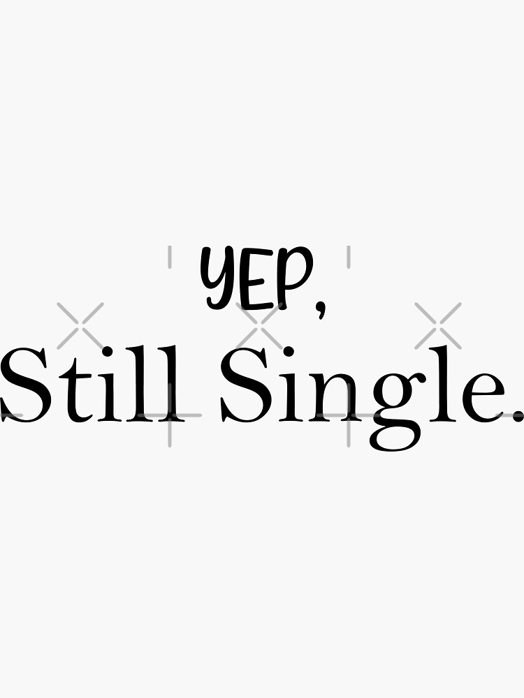 "Yep, Still single " Sticker by MouDantArts | Redbubble